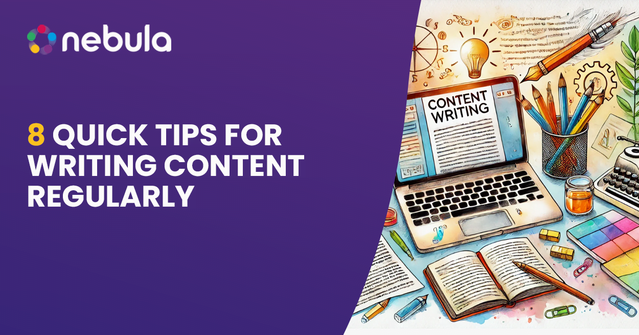 8 Quick Tips for Writing Content Regularly - Nebula Design Agency